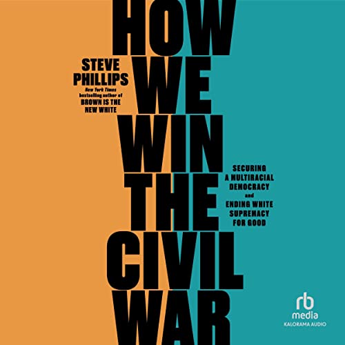 How We Win the Civil War: Securing a Multiracial Democracy and Ending ...