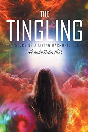 The Tingling: My Story of a Living Harmonic Form: Porter, Ph. D ...