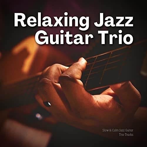 Écouter Slow and Calm Jazz Guitar Trio Tracks par Relaxing Jazz Guitar ...