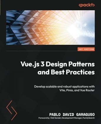 Vue.js 3 Design Patterns and Best Practices: Develop scalable and robust applications with Vite ...