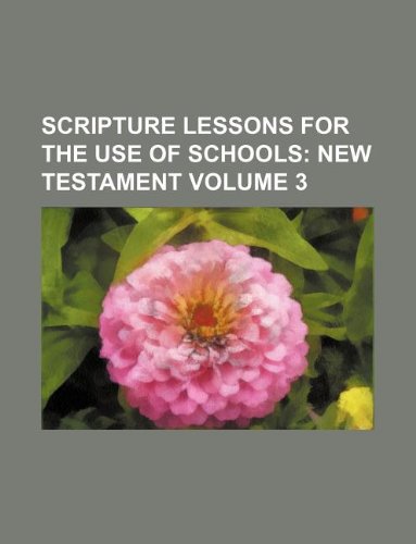 Scripture Lessons for the Use of Schools Volume 3: Books Group ...