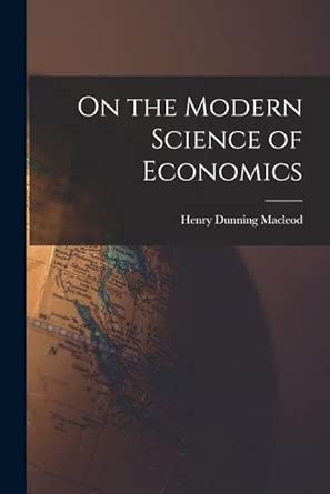 On the Modern Science of Economics: MacLeod, Henry Dunning ...
