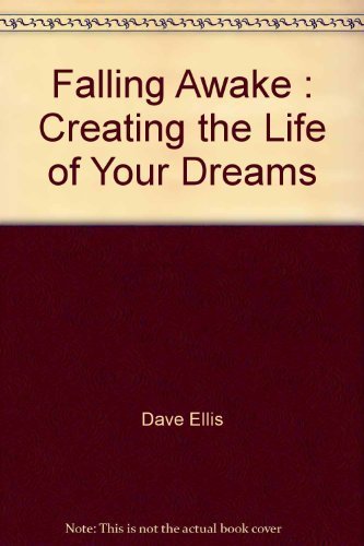 Falling Awake : Creating the Life of Your Dreams: Ellis, Dave ...