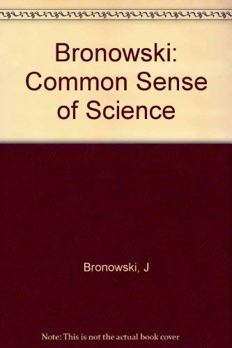 The Common Sense of Science: Bronowski, J., Bondi, Sir Herman ...