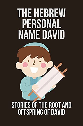 The Hebrew Personal Name David: Stories Of The Root And Offspring Of ...