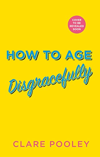 How to Age Disgracefully: The funny and uplifting new novel from the ...