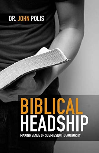 Biblical Headship: Making Sense Of Submission To Authority: Polis, John ...