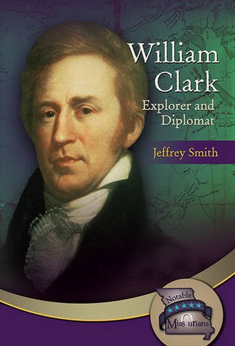 William Clark: Explorer and Diplomat (Notable Missourians): Smith ...