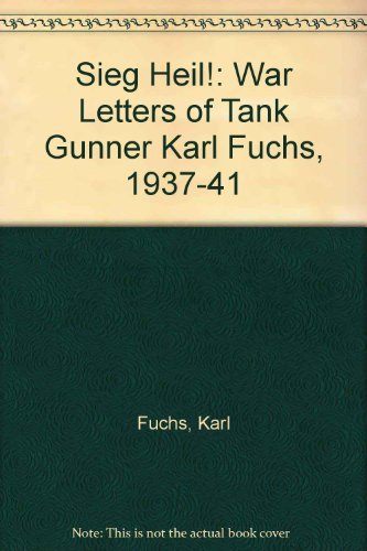 Sieg Heil! War Letters of Tank Gunner Karl Fuchs, 1937-1941: Richardson ...