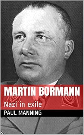 Amazon.com: Martin Bormann: Nazi in exile eBook : Manning, Paul: Tienda ...