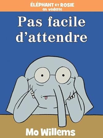 Éléphant et Rosie : Pas facile d'attendre!: Willems, Mo, Willems, Mo ...