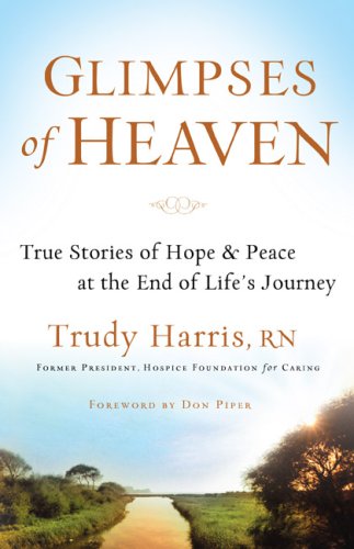 Glimpses of Heaven: True Stories of Hope and Peace at the End of Life's ...