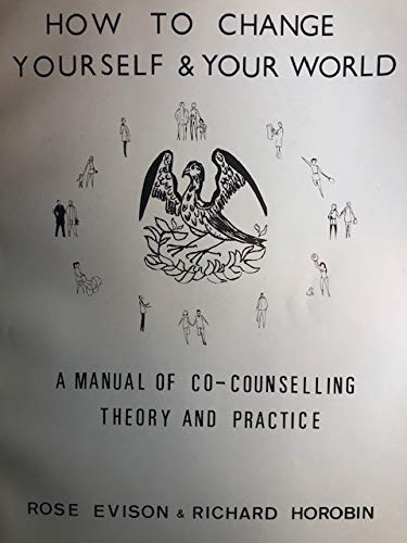 How to Change Yourself and Your World: A Manual of Co-counselling ...