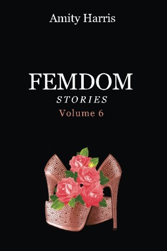 Amity Harris Femdom Stories Volume 6: Exploring Femdom with Amity ...