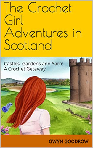 The Crochet Girl Adventures in Scotland: Castles, Gardens and Yarn - A ...