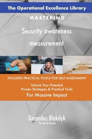 The Operational Excellence Library; Mastering Security awareness measurement: Gerardus Blokdyk ...