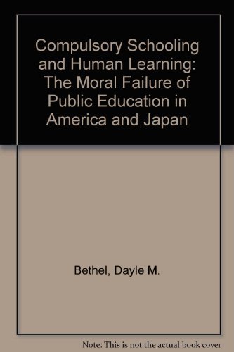 Compulsory Schooling and Human Learning: The Moral Failure of Public ...