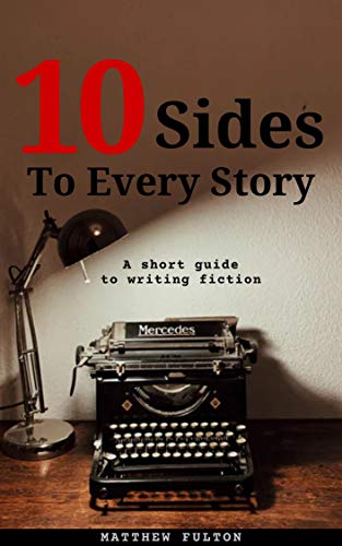 Ten Sides To Every Story: A short guide to writing fiction eBook ...