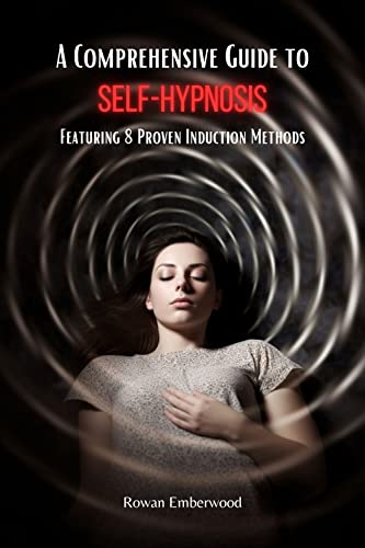A Comprehensive Guide to Self-Hypnosis: Featuring 8 Proven Induction ...