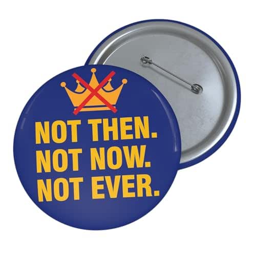 Amazon.com: NOT THEN. NOT NOW. NOT EVER. Pin Button – No Kings Pin ...