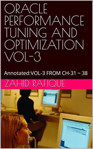 ORACLE PERFORMANCE TUNING AND OPTIMIZATION VOL-3: Annotated:VOL-3 FROM ...