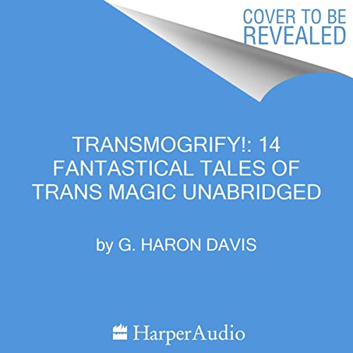 Amazon.com: Transmogrify!: 14 Fantastical Tales of Trans Magic (Audible Audio Edition): g. haron ...