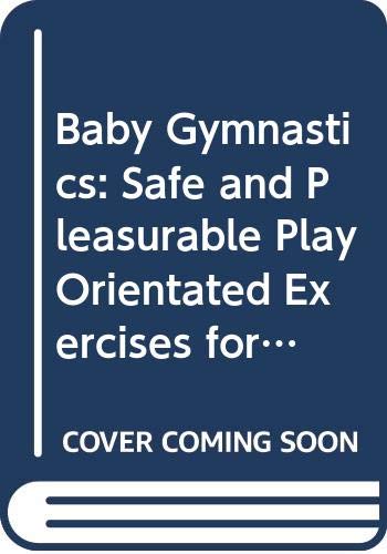 Baby Gymnastics: Safe and Pleasurable Play Orientated Exercises for ...