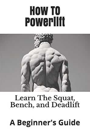 How to Powerlift: Learn The Squat, Bench, and Deadlift (Powerlifting ...