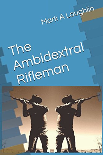 The Ambidextral Rifleman: The Rifleman's Guide to Ambidextrous Shooting ...