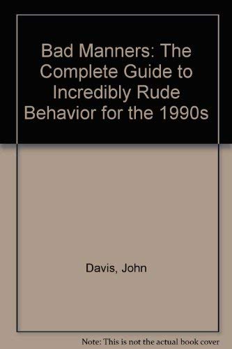 Bad Manners: The Complete Guide to Incredibly Rude Behavior for the ...