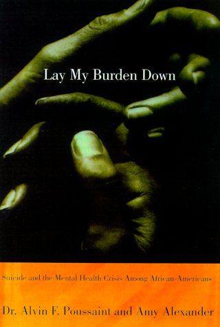Lay My Burden Down: Unraveling Suicide and the Mental Health Crisis ...