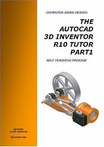 The AutoCAD 3D Inventor Release 10 Tutor: Pt. 1: Self Teaching Package ...
