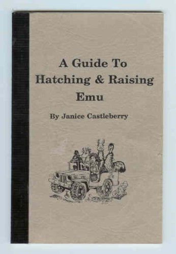 A Guide to Hatching & Raising Emu: Janice Castleberry, Bryan ...