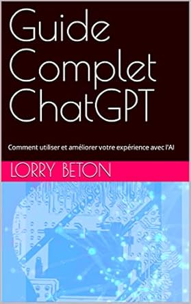 Guide Complet ChatGPT : Comment utiliser et améliorer votre expérience ...