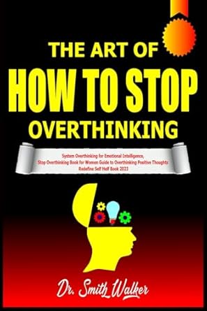 Amazon.com: The Art of How to Stop Overthinking: System Overthinking ...