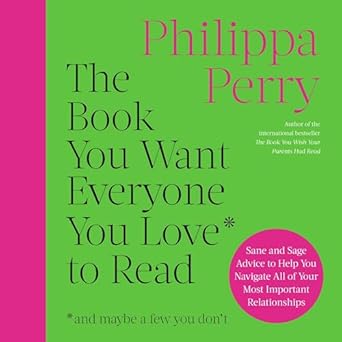 The Book You Want Everyone You Love to Read: Sane and Sage Advice to ...