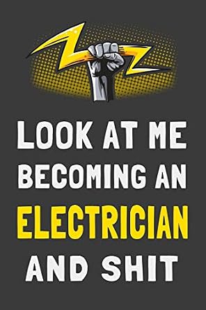 Look At Me Becoming an Electrician and Shit: Funny Electrical Journal ...