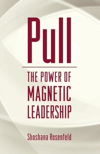 Pull: The Power of Magnetic Leadership: Rosenfeld, Shoshana ...