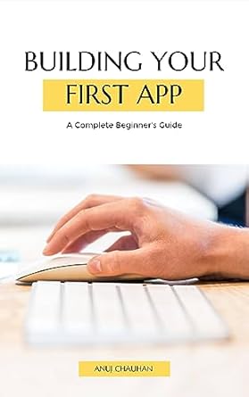 Building Your First App: A Complete Beginner's Guide eBook : Chauhan ...