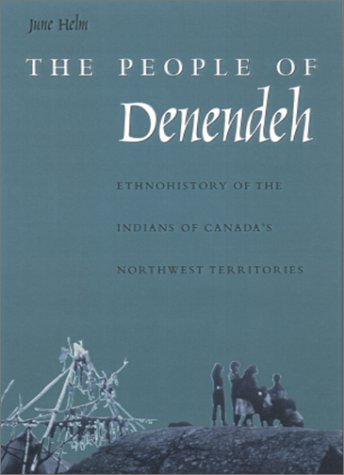 The People of Denendeh: Ethnohistory of the Indians of Canada's ...