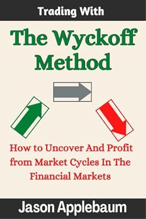 Trading With The Wyckoff Method: How to Uncover and Profit From Market ...