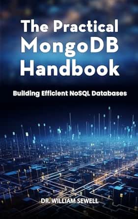 The Practical MongoDB Handbook: Building Efficient NoSQL Databases , Sewell, Dr. William, eBook ...