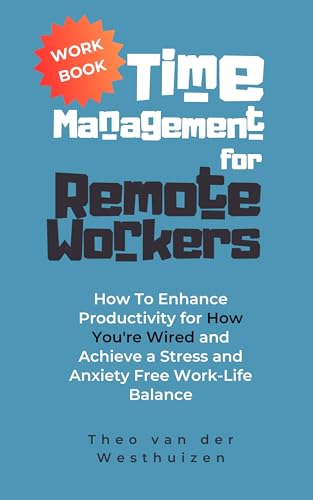 Time Management Workbook for Remote Workers: How to Enhance - Want It All