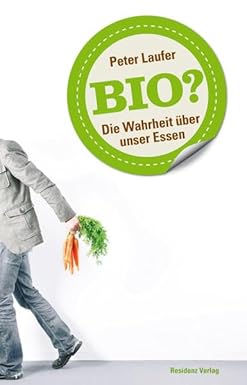 Bio?: Die Wahrheit über unser Essen - Peter Laufer, Thomas Weber ...
