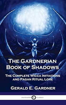 Gardnerian Book of Shadows: The Complete Wicca Initiations and Pagan ...