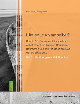 Wie baue ich mir selbst?: Band 158: Canoe und Paddelboot, nebst einer ...