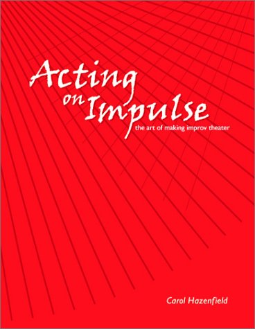 Acting on Impulse: The Art of Making Improv Theater: Hazenfield, Carol ...