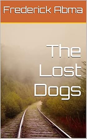 Amazon.com: The Lost Dogs eBook : Abma, Frederick: Kindle Store