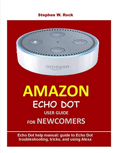 AMAZON ECHO DOT USER GUIDE FOR NEWCOMERS Echo Dot Help Manual Guide amazon-echo-dot-user-guide-for-newcomers-echo-dot-help-manual-guide