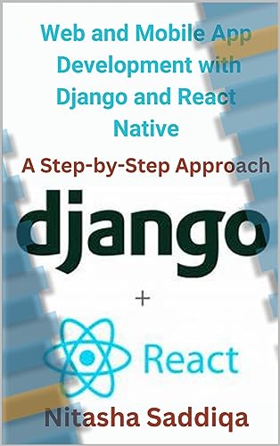 Web And Mobile App Development With Django And React Native A Step By Step Approach Ebook